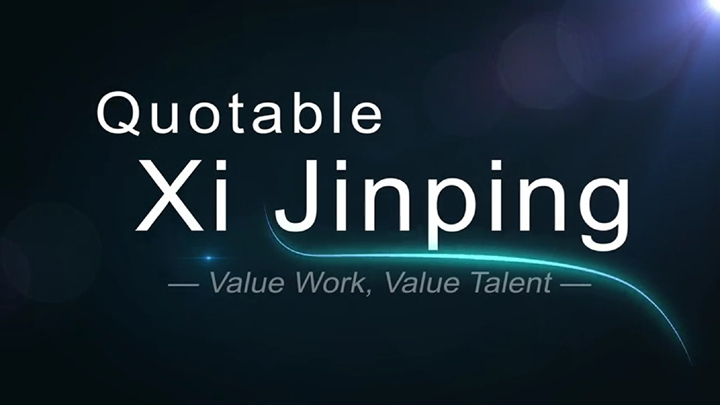 Quotable Xi Jinping - value work, value talent - China Plus